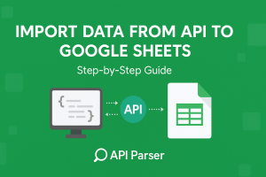 Import Data From API to Google Sheets: Final Thoughts - API Parser